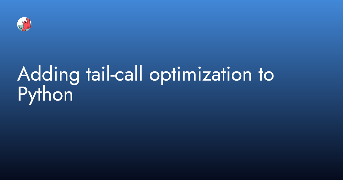 Adding Tail Call Optimization To Python 2195