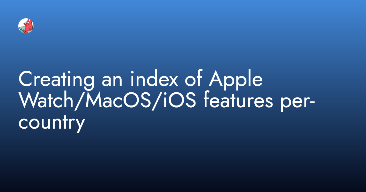 Creating an index of Apple Watch/MacOS/iOS features per-country