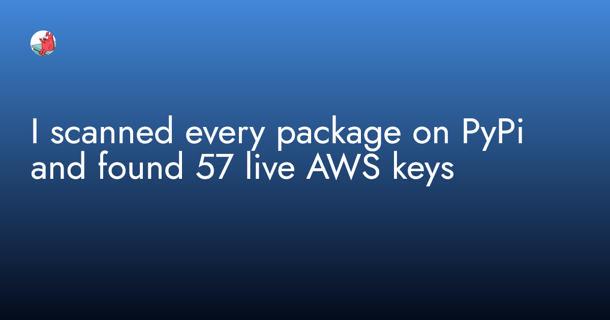 I scanned every package on PyPi and found 57 live AWS keys