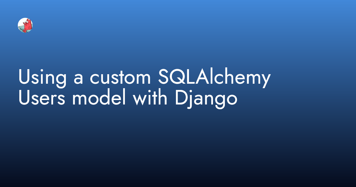 Using A Custom Sqlalchemy Users Model With Django