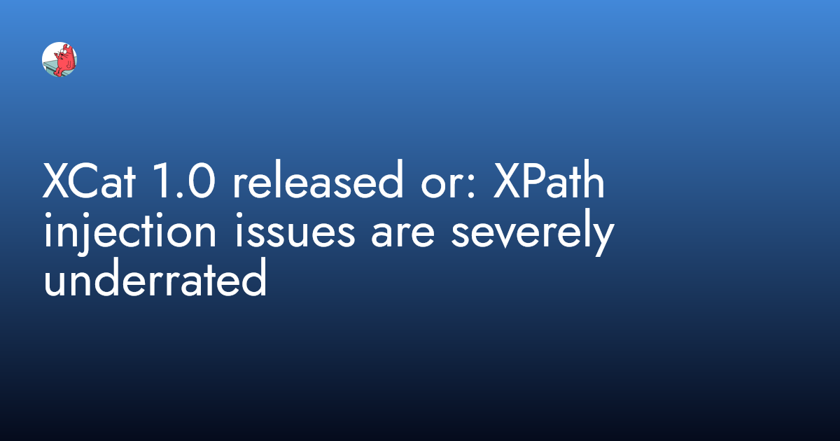XCat 1.0 released or: XPath injection issues are severely underrated